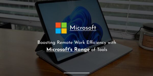 Boosting Remote Work Efficiency with Microsoft’s Range of Tools ...
